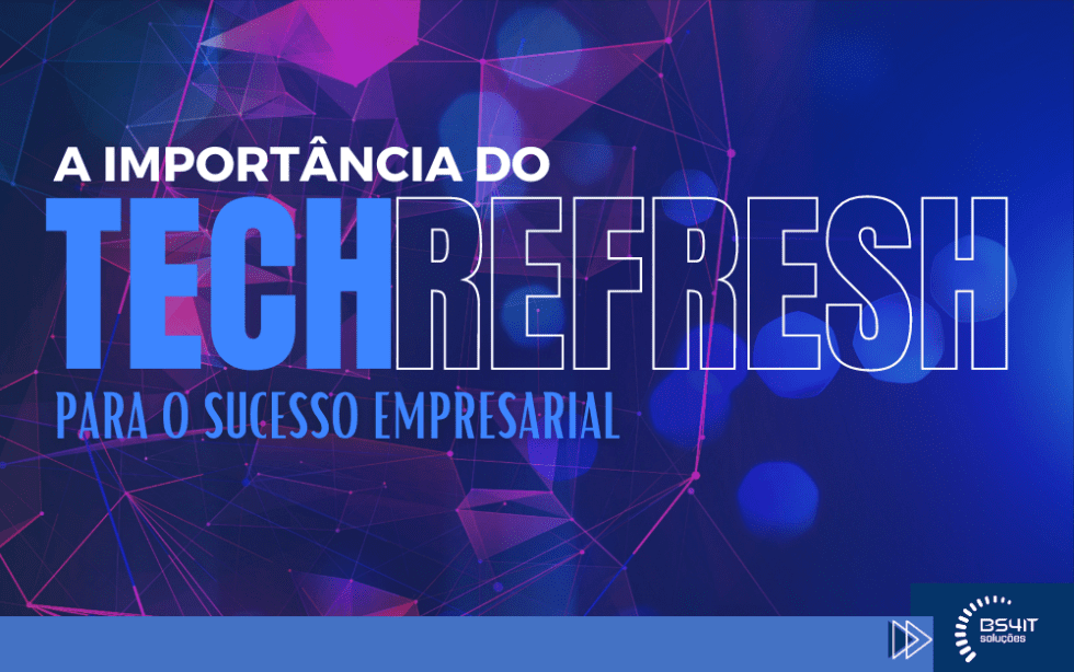 A importância do Tech Refresh para o sucesso empresarial | BS4IT